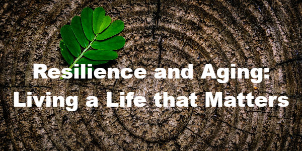 Resilience And Aging: Part 1- Goal Pursuit: Living A Life That Matters ...